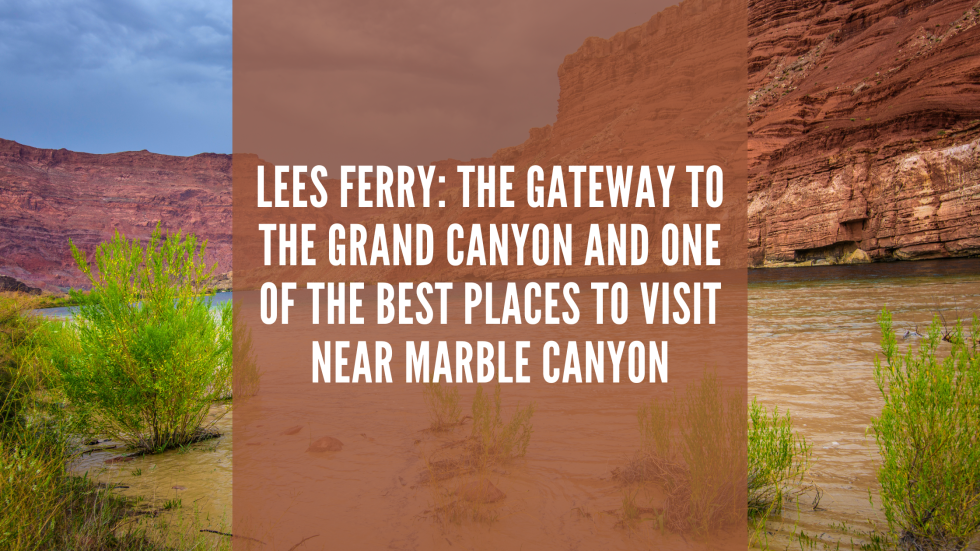 Lees Ferry: The Gateway to the Grand Canyon and One of the Best Places ...